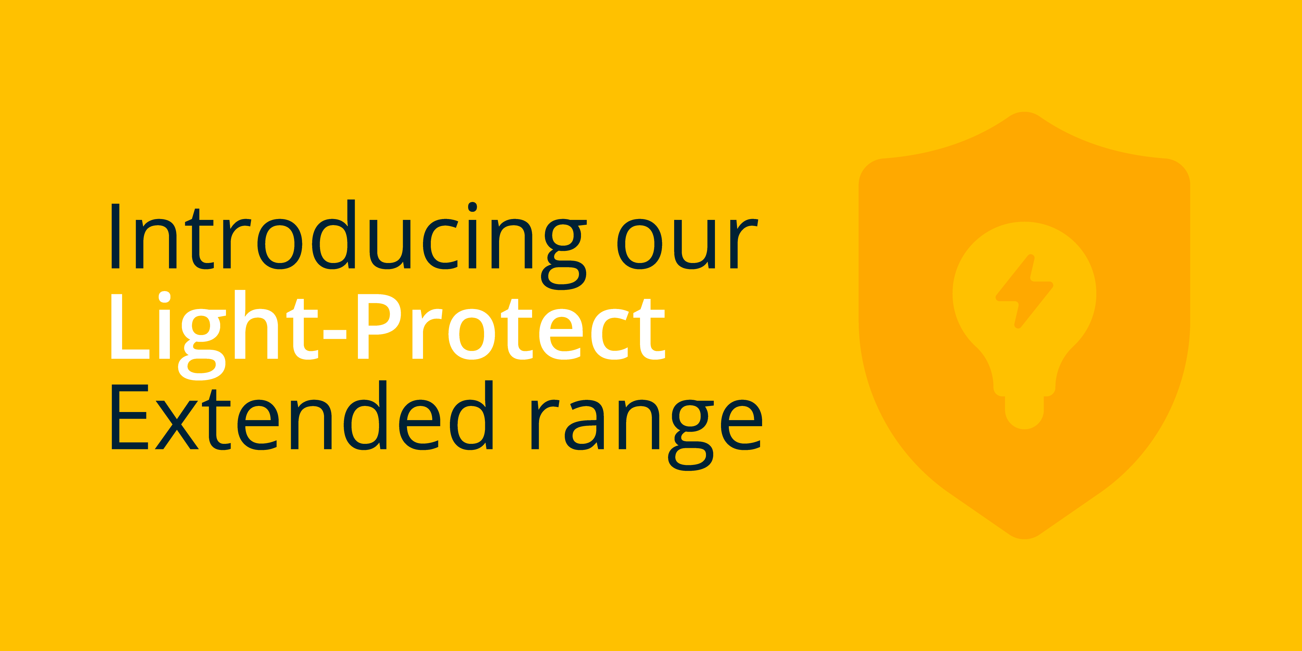 Introducing Our Light-Protect Extended Range.