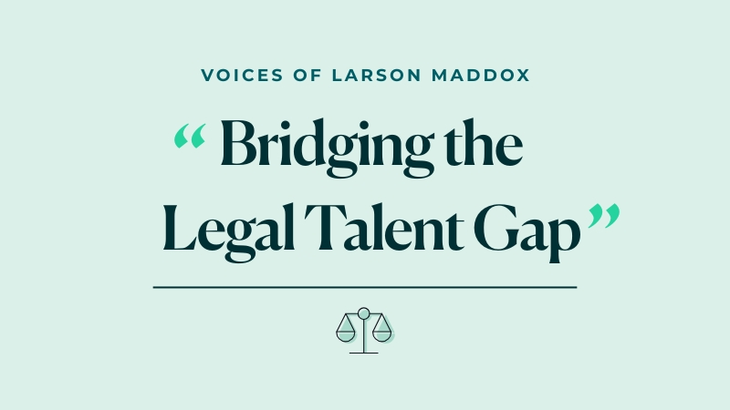 Bridging the Legal Talent Gap | Larson Maddox